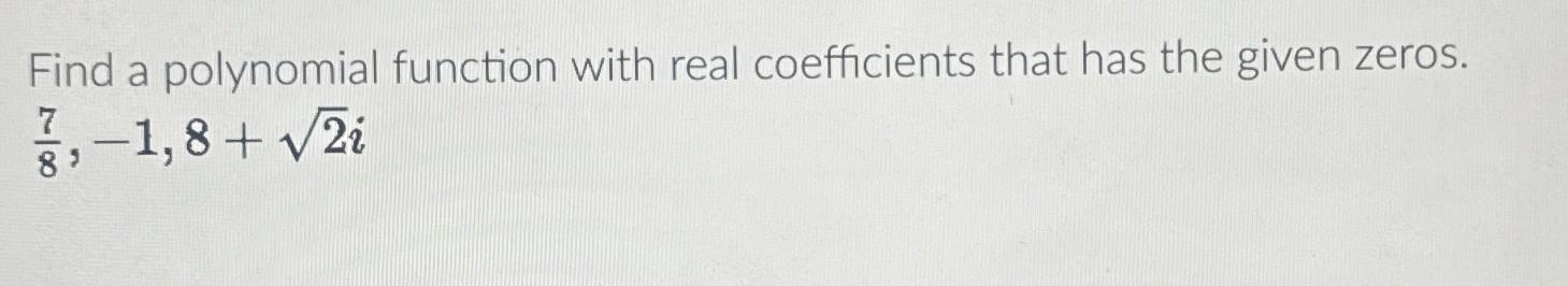 Solved Find a polynomial function with real coefficients | Chegg.com