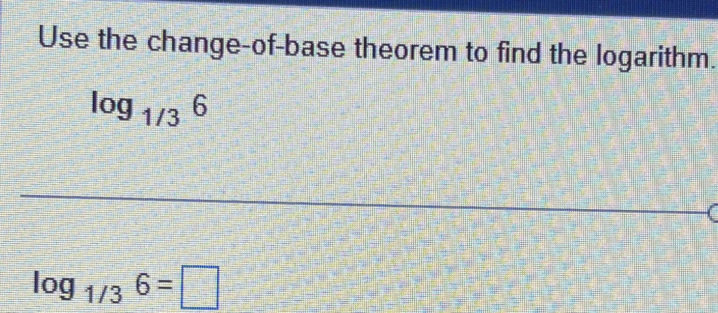Solved Use the change-of-base theorem to find the | Chegg.com
