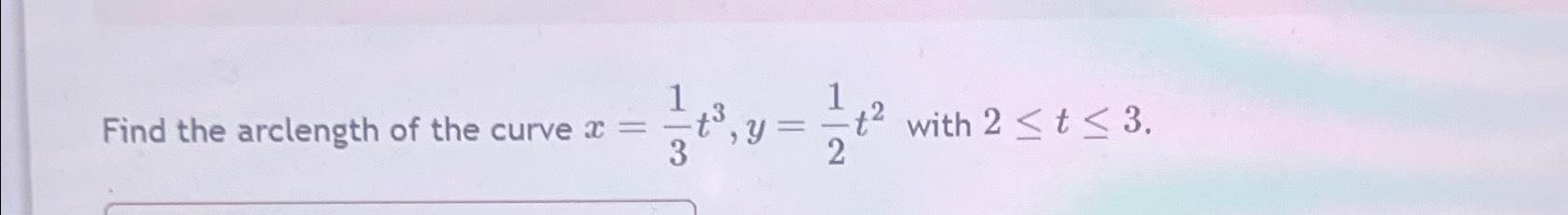 Solved Find the arclength of the curve x=13t3,y=12t2 ﻿with | Chegg.com