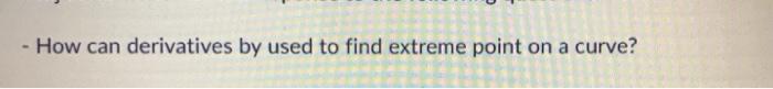 Solved - How can derivatives by used to find extreme point | Chegg.com