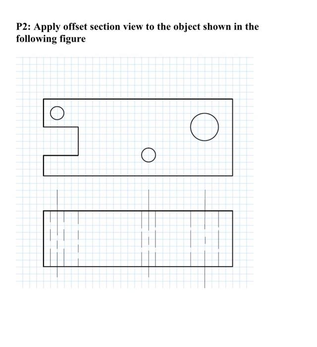 Solved P2: Apply offset section view to the object shown in | Chegg.com