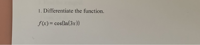 Solved 1. Differentiate the function. f(x) = cos(ln(3x)) | Chegg.com