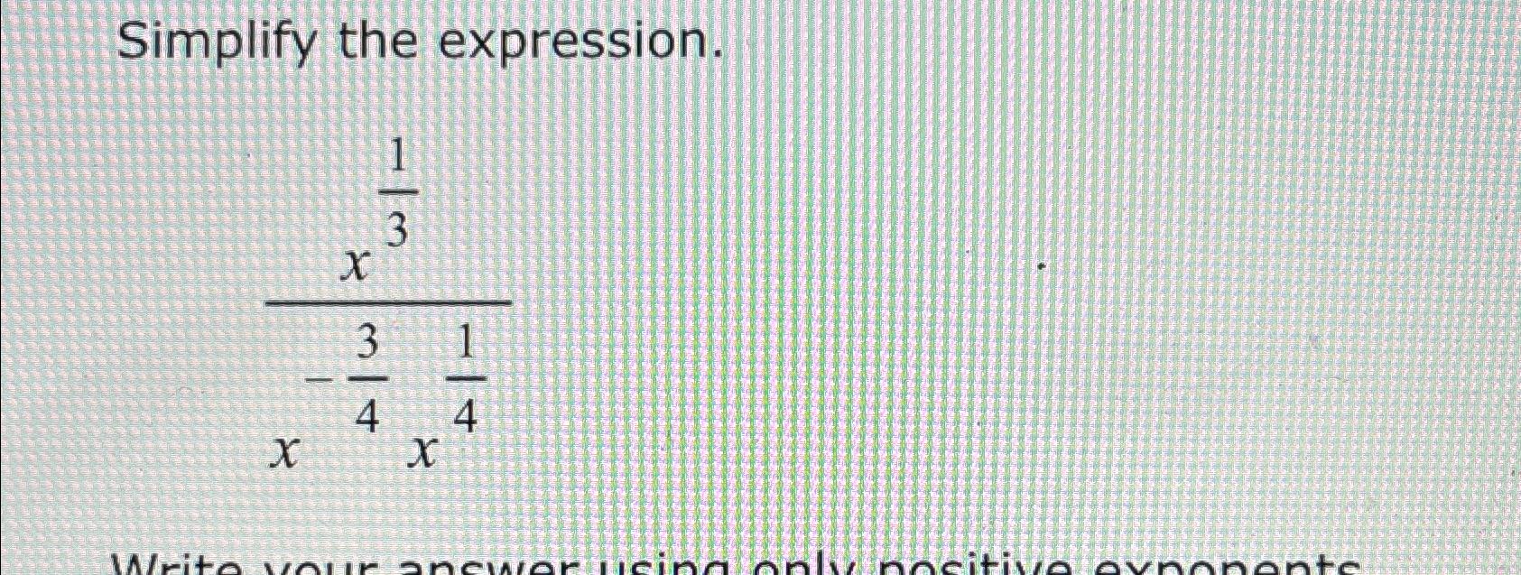 Solved Simplify the expression.x13x-34x14 | Chegg.com