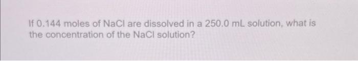 Solved If 0.144 moles of NaCl are dissolved in a 250.0 mL | Chegg.com