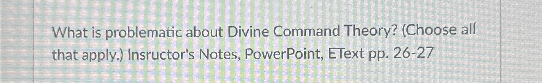 Solved WWhat is problematic about Divine Command Theory? | Chegg.com