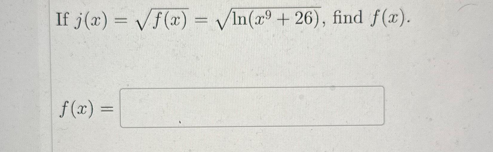 Solved If j(x)=f(x)2=ln(x9+26)2, ﻿find f(x).f(x)= | Chegg.com
