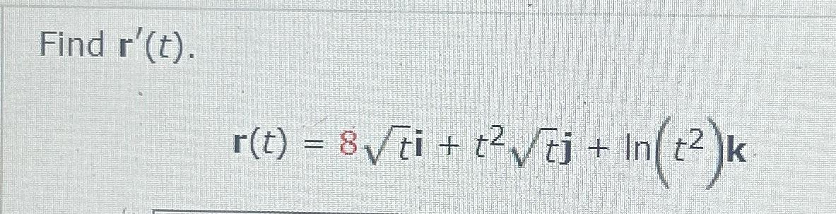 Solved Find r'(t).r(t)=8t2i+t2t2j+ln(t2)k | Chegg.com