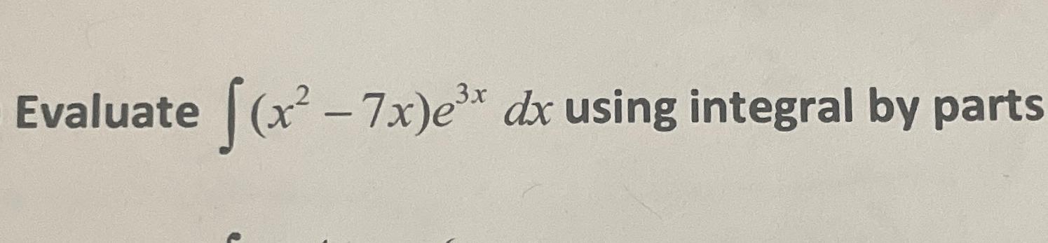 Solved Evaluate ∫﻿﻿(x2-7x)e3xdx ﻿using integral by parts | Chegg.com