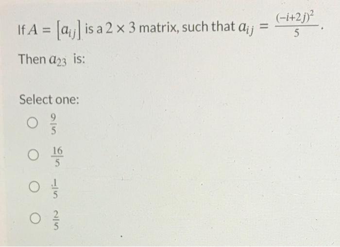 Solved If A=[aij] is a 2×3 matrix, such that aij=5(−i+2j)2. | Chegg.com