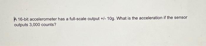 Solved A 16-bit accelerometer has a full-scale output +/−10 | Chegg.com