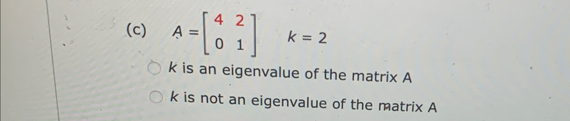 Solved (c) A=[4201],k=2k ﻿is an eigenvalue of the matrix Ak | Chegg.com