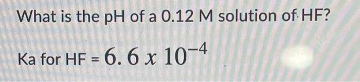Solved What is the pH of a 0.12 M solution of HF? Ka for HF | Chegg.com