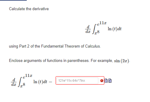 Solved Calculate the derivativeddx∫x8e11xln(t)dtusing Part 2 | Chegg.com