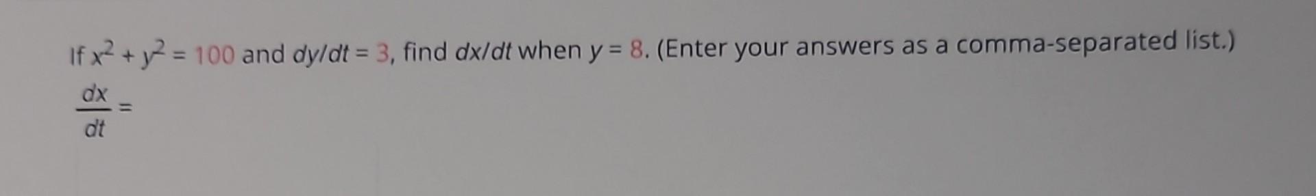 Solved If x2+y2=100 and dy/dt=3, find dx/dt when y=8. (Enter | Chegg.com