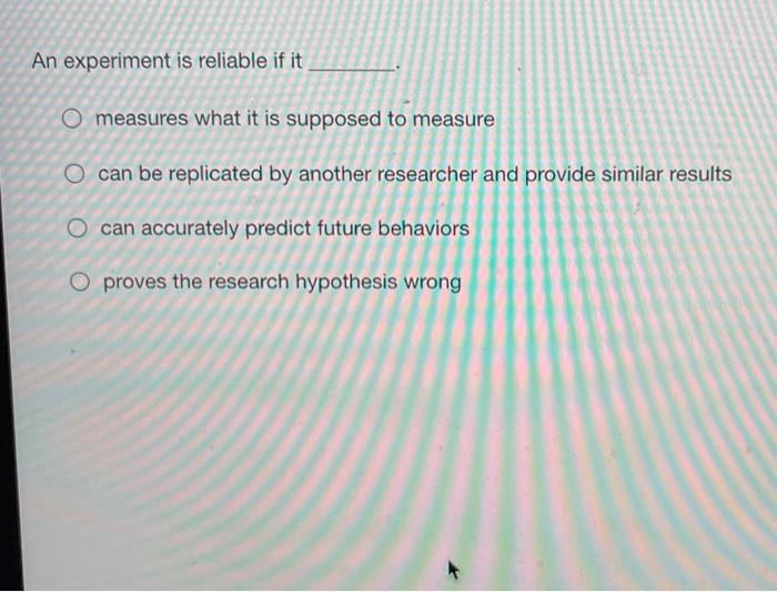 Solved An Experiment Is Reliable If It O Measures What It Is Chegg