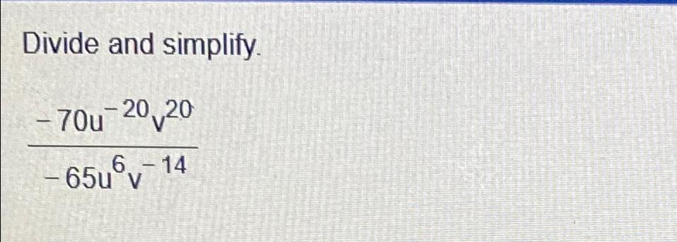 Solved Divide and simplify.-70u-20v20-65u6v-14 | Chegg.com