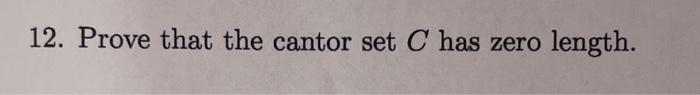 Solved 12. Prove that the cantor set C has zero length. | Chegg.com