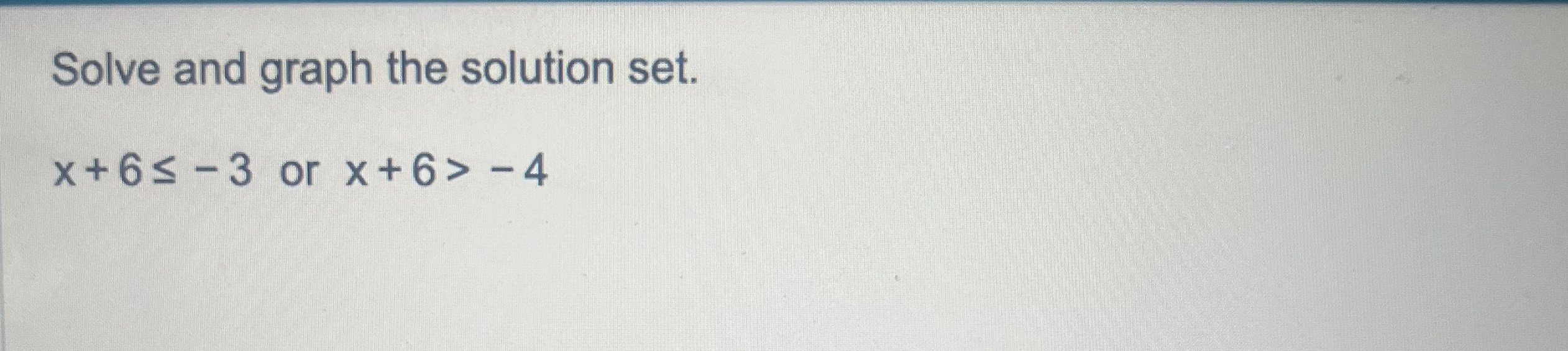 Solved Solve and graph the solution set.x+6≤-3 or x+6>-4 | Chegg.com