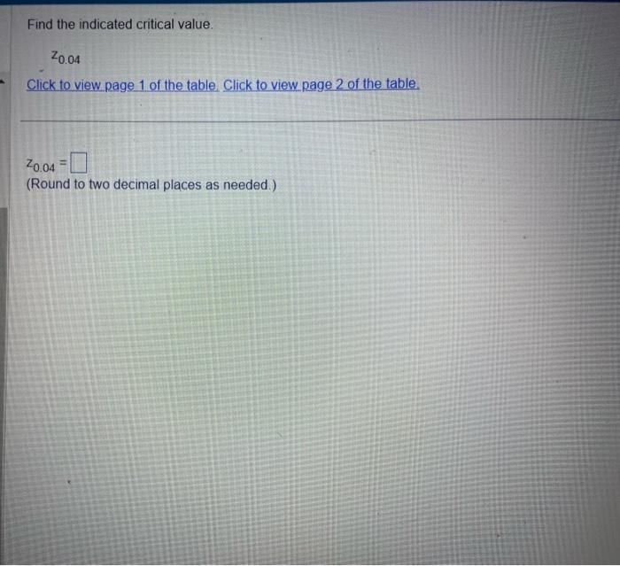 Solved Find the indicated critical value. z0.04 Click to | Chegg.com