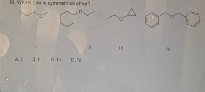 Solved 16. Which one is symmetrical ether? 11 III IV AI B. | Chegg.com