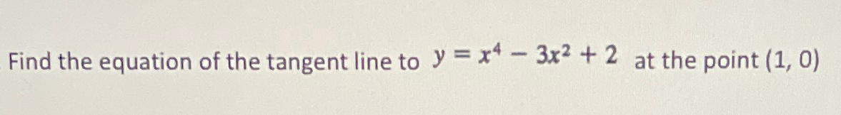 Solved Find the equation of the tangent line to y=x4-3x2+2 | Chegg.com