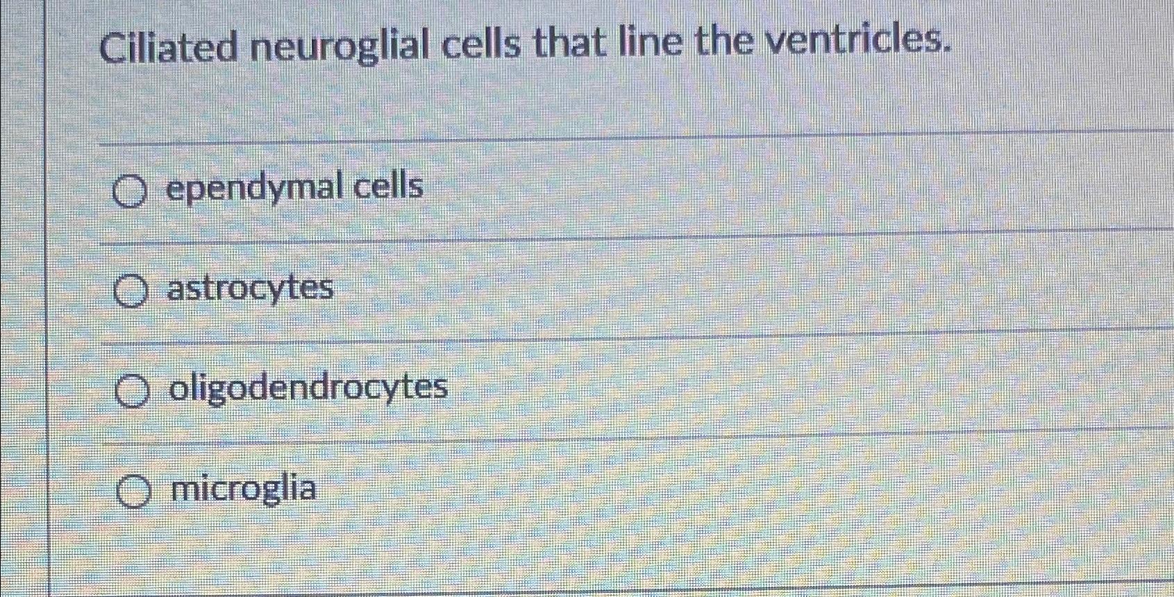 Solved Ciliated neuroglial cells that line the | Chegg.com