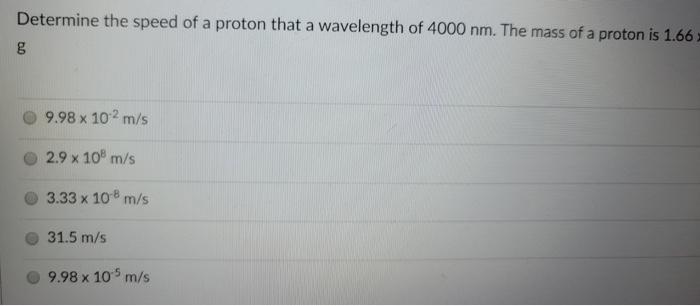 Solved Determine the speed of a proton that a wavelength of | Chegg.com
