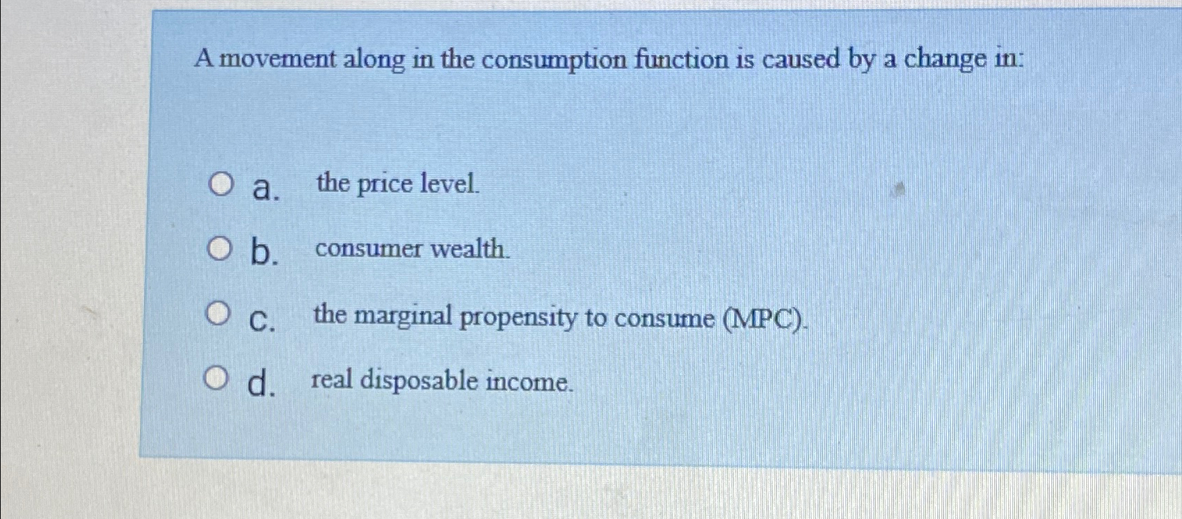 Solved A movement along in the consumption function is | Chegg.com