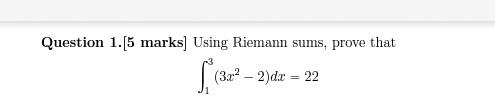Solved Question 1.[5 marks] Using Riemann sums, prove that | Chegg.com