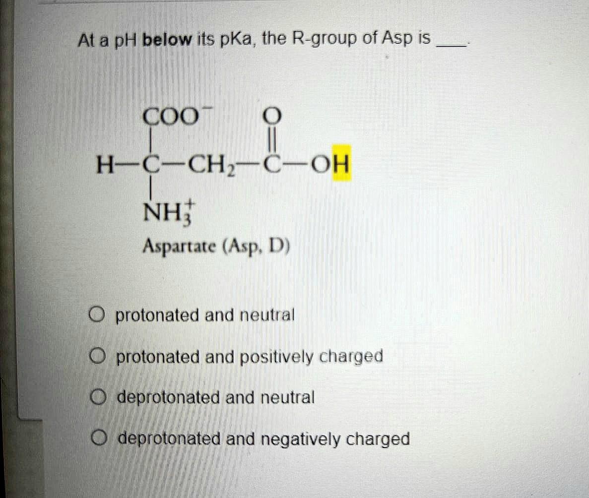 Solved At a pH below its pKa, the R-group of Asp is | Chegg.com