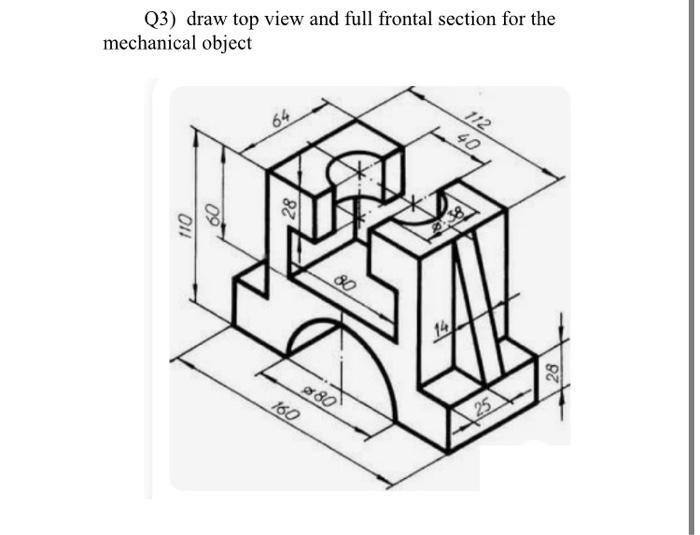 Solved (3) draw top view and full frontal section for the | Chegg.com