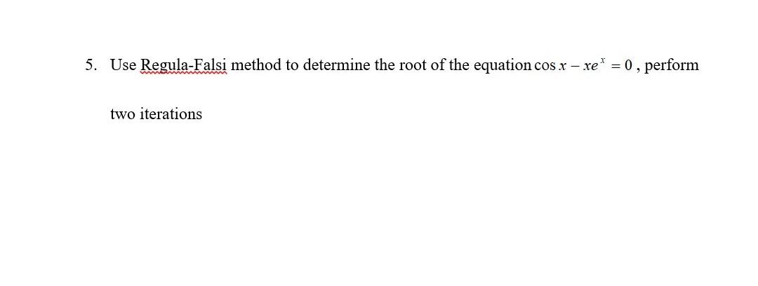 Solved 5. Use Regula-Falsi method to determine the root of | Chegg.com