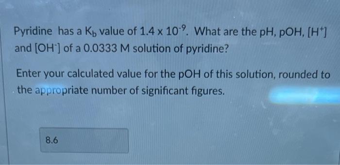 Solved Pyridine has a Kb value of 1.4×10−9. What are the | Chegg.com