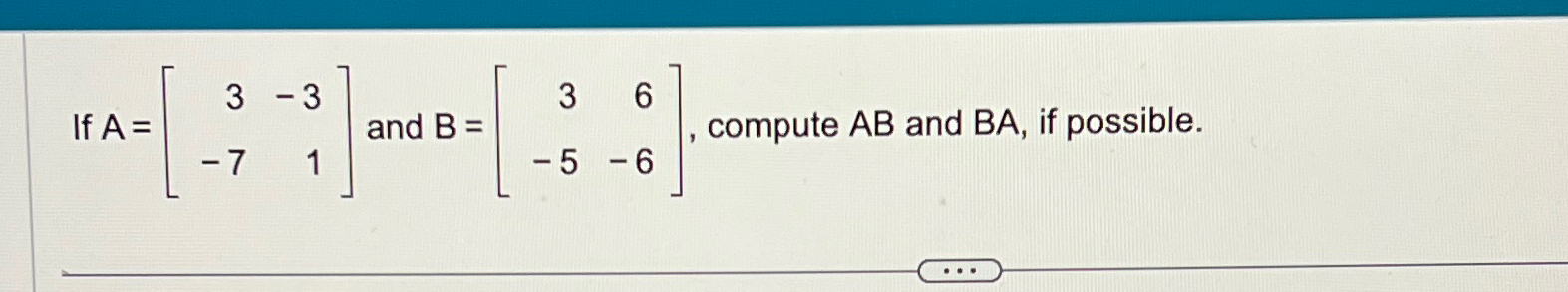 Solved If A=[3-3-71] ﻿and B=[36-5-6], ﻿compute AB ﻿and BA, | Chegg.com