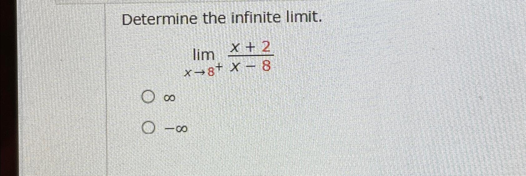 Solved Determine the infinite limit.limx→8+x+2x-8∞-∞ | Chegg.com