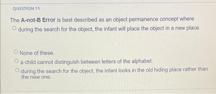Solved QUESTION 11 The A-not-B Error is best described as an | Chegg.com