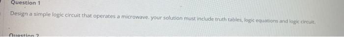 Solved Question 1 Design a simple logic circuit that | Chegg.com