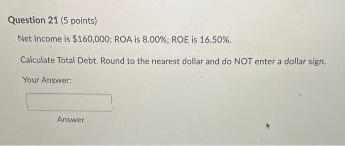 Solved Question 21 (5 points) Net Income is $160,000; ROA is | Chegg.com