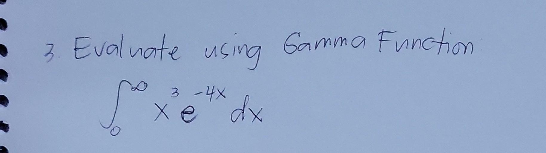 Solved 3. Evaluate using Gamma Function ∫0∞x3e−4xdx | Chegg.com
