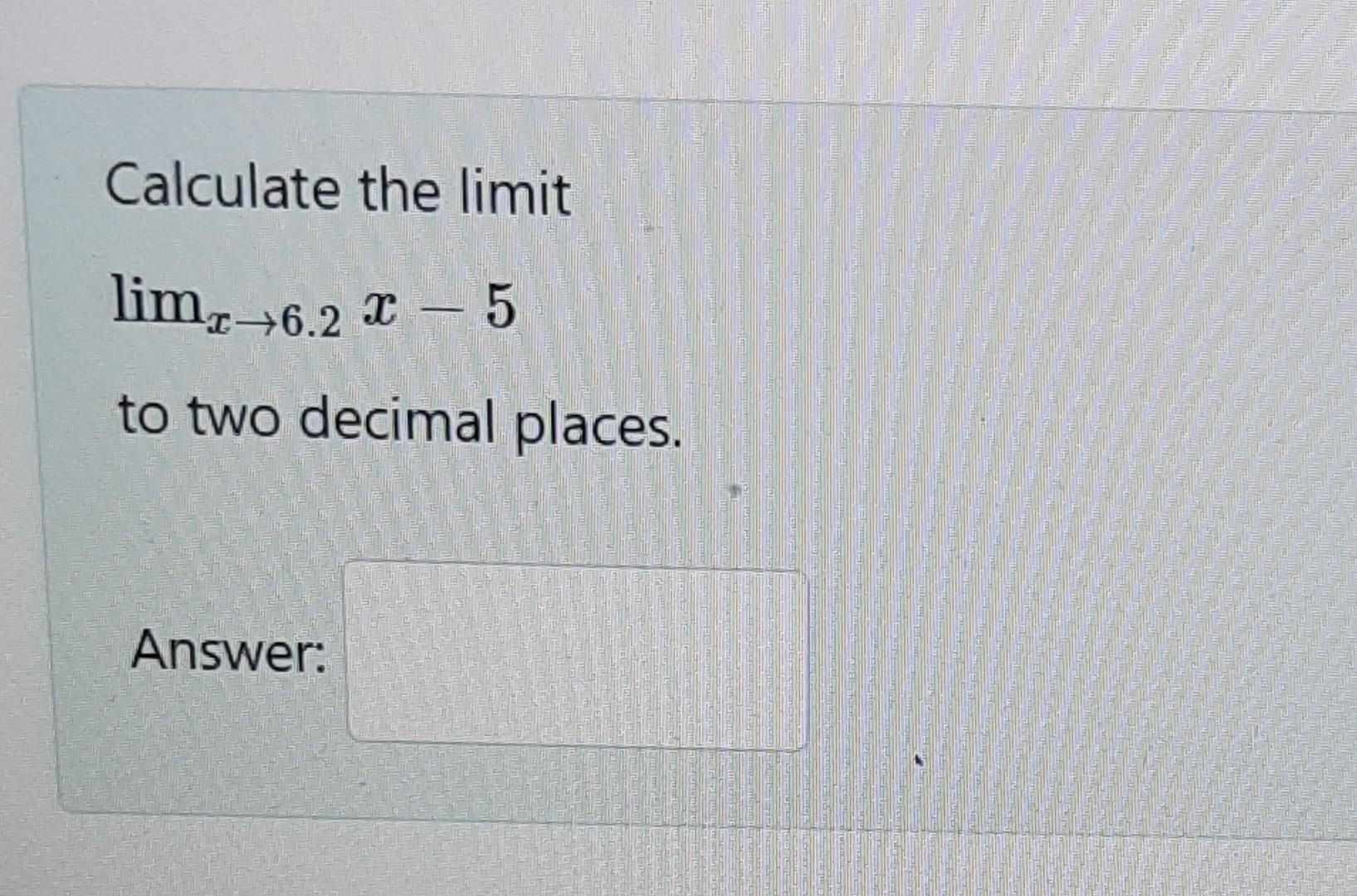 Solved Calculate the limit limx→6.2x−5 to two decimal | Chegg.com