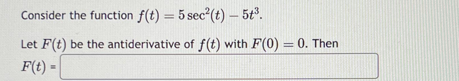 Solved Consider the function f(t)=5sec2(t)-5t3.Let F(t) ﻿be | Chegg.com