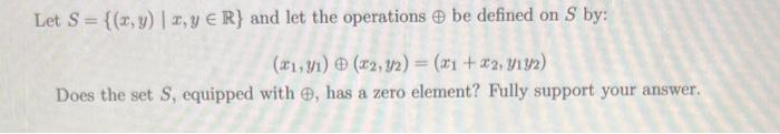 Solved Let S={(x,y)∣x,y∈R} and let the operations ⊕ be | Chegg.com Solved Let S={(x,y)∣x,y∈R} and let the operations ⊕ be | Chegg.com