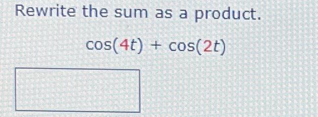 Solved Rewrite the sum as a product. cos(4t)+cos(2t)Rewrite | Chegg.com