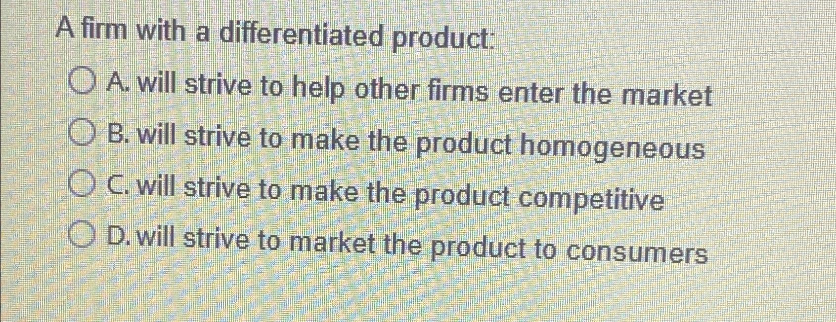 Solved A firm with a differentiated product:A. ﻿will strive | Chegg.com