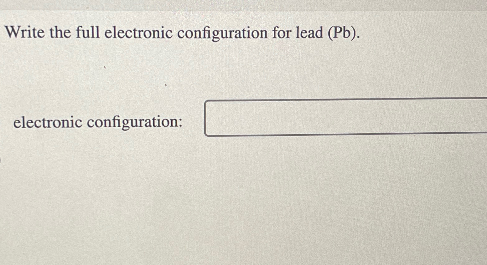 Solved Write the full electronic configuration for lead | Chegg.com