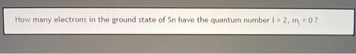 Solved How many electrons in the ground state of Sn have the | Chegg.com