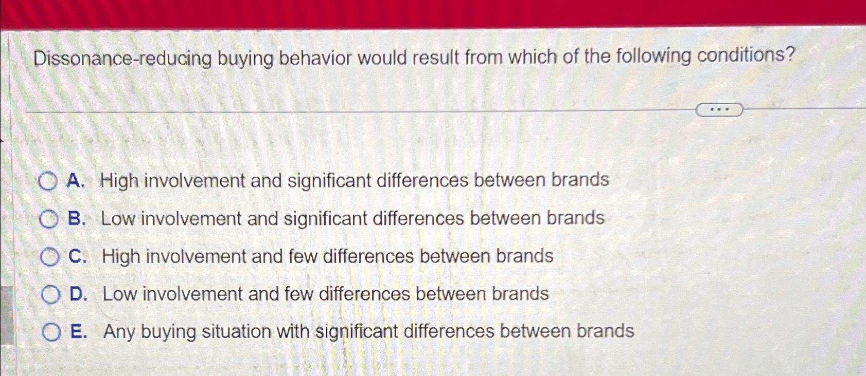 Solved Dissonance-reducing buying behavior would result from | Chegg.com