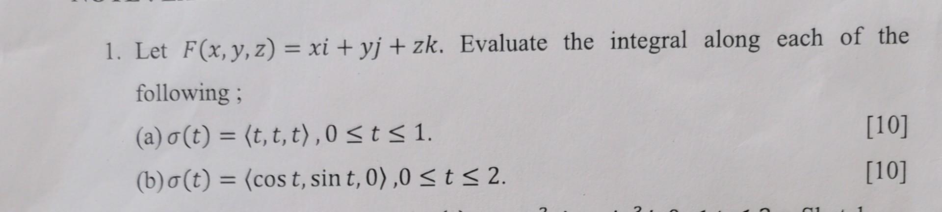 Solved 1. Let F(x,y,z)=xi+yj+zk. Evaluate the integral along | Chegg.com