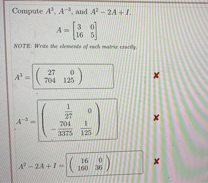 Solved Compute A3,A−3, and A2−2A+I A=[31605] NOTE: Write the | Chegg.com