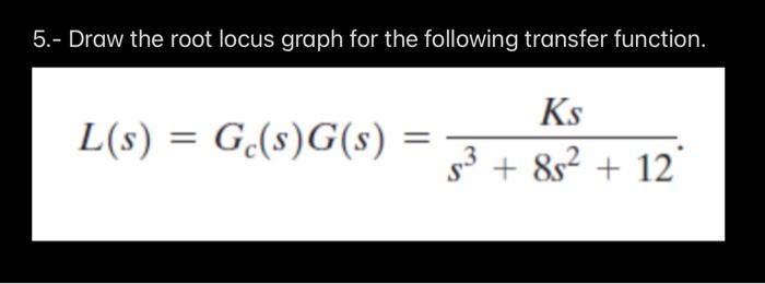 Solved 5.- Draw the root locus graph for the following | Chegg.com